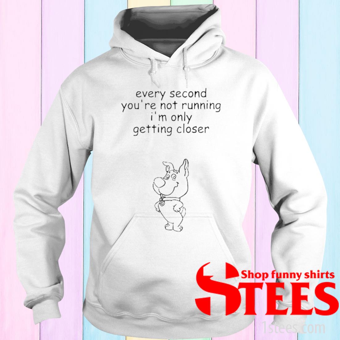 Every Second You’re Not Running I’m Only Getting Closer Shirt, hoodie ...