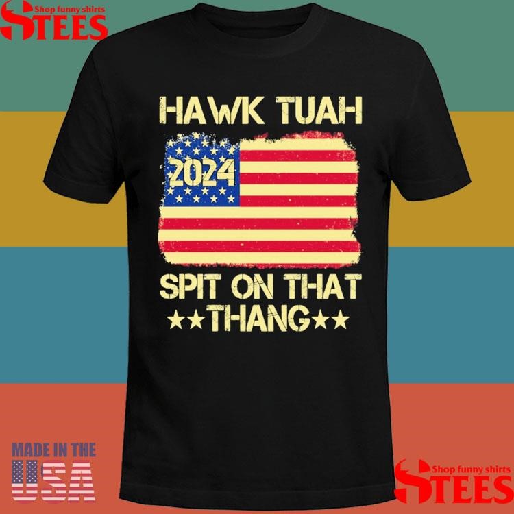 Official American Flag Hawk Tuah 24 Spit On That Thang T-Shirt, hoodie ...