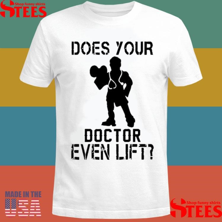 Official Does Your Doctor Even Lift Shirt, hoodie, tank top, sweater ...