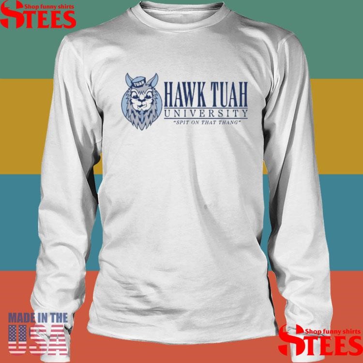 Official Hawk Tuah University Spit On That Thang Shirt, hoodie, tank ...