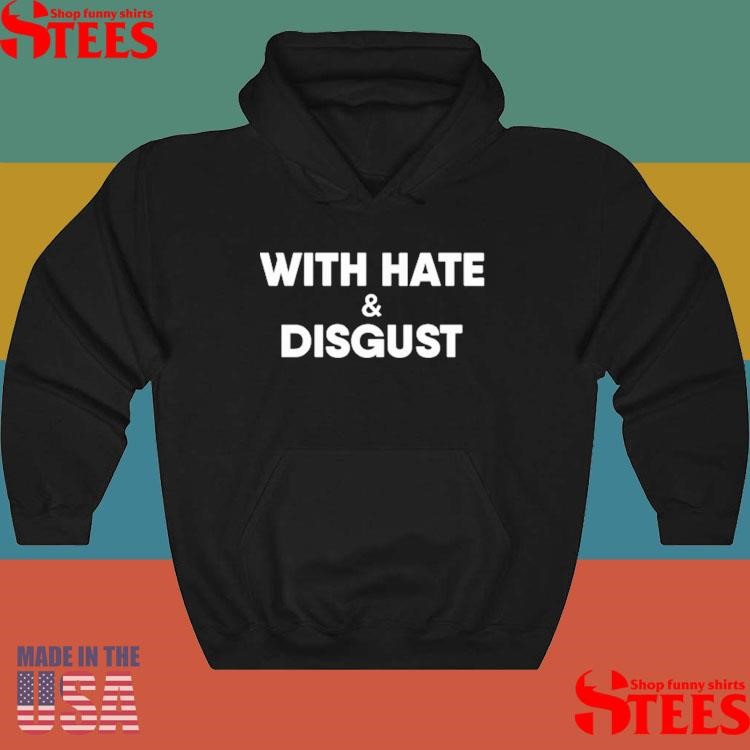 Official With Hate And Disgust Shirt, hoodie, tank top, sweater and ...
