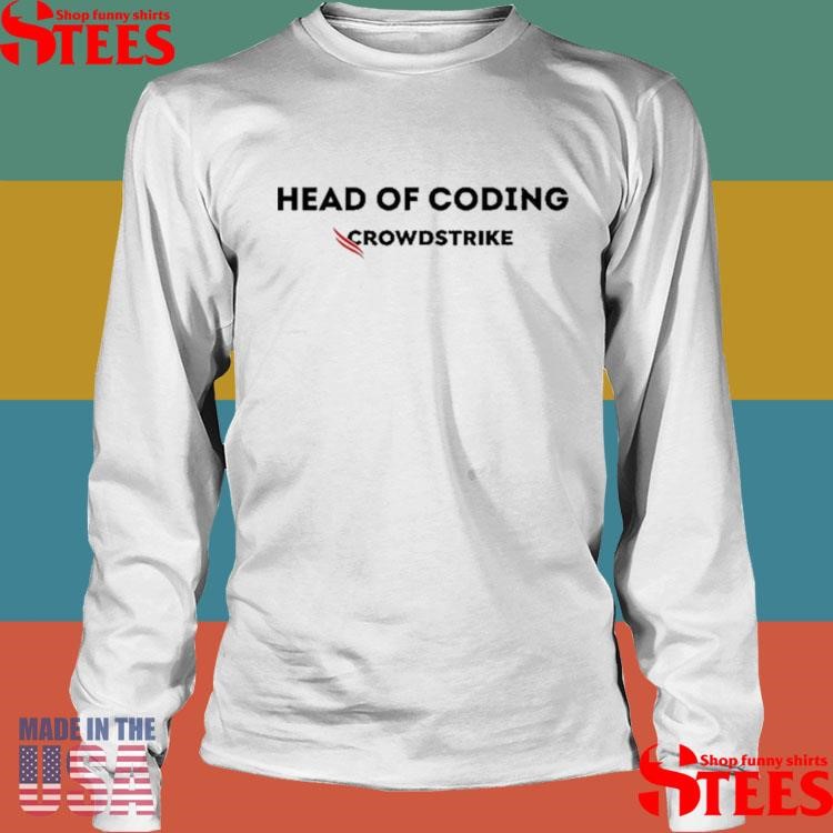Official Head Of Coding Crowdstrike Shirt, hoodie, tank top, sweater ...