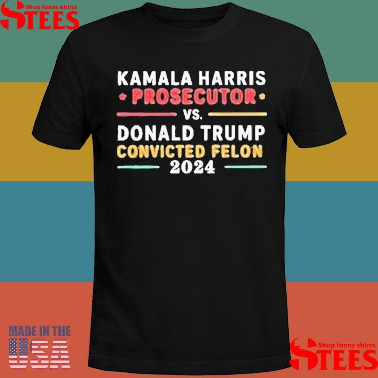 Official Kamala Harris Prosecutor Vs Donald Trump Convicted Felon 2024 ...