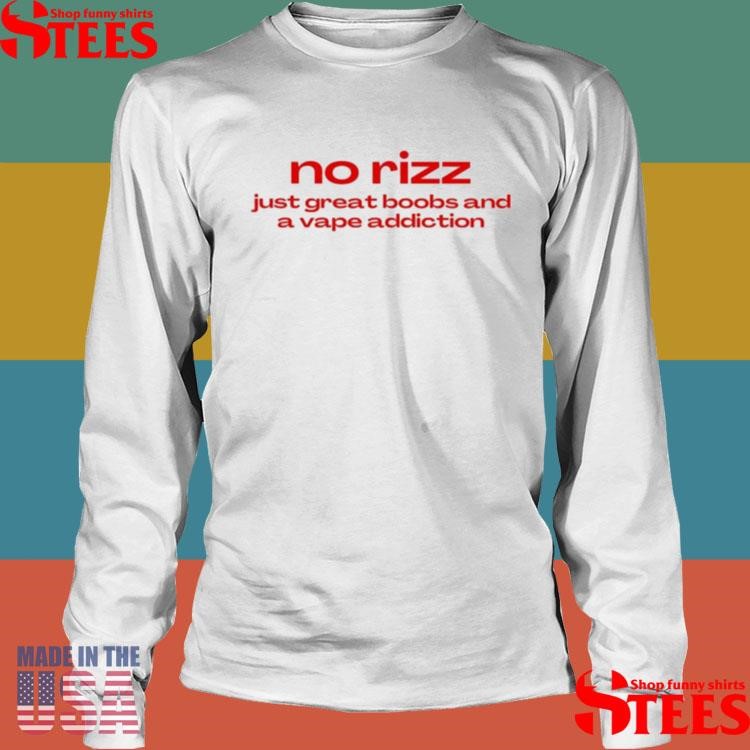 Official No Rizz Just Great Boobs And A Vape Addiction Shirt, hoodie ...