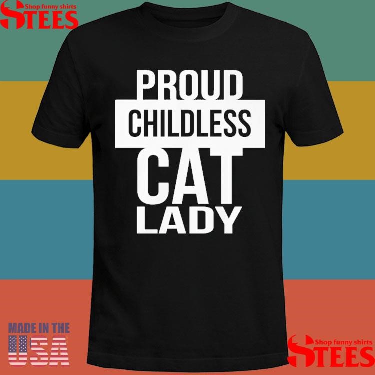 Official Proud Childless Cat Lady Shirt, hoodie, tank top, sweater and ...