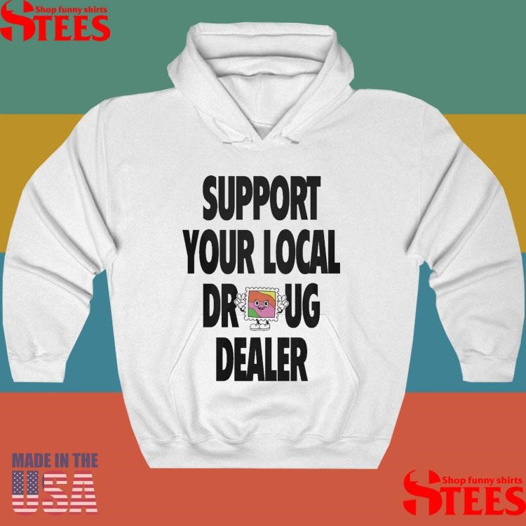 Official Support Your Local Drug Dealer Shirt, hoodie, tank top ...