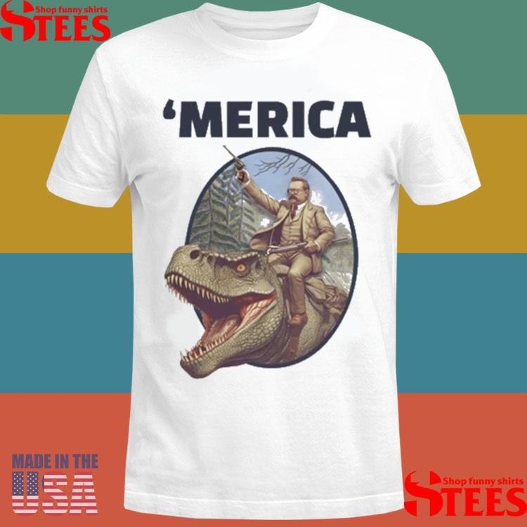 Official Theodore Roosevelt Allosaurus T-Rex Merica Shirt, hoodie, tank ...
