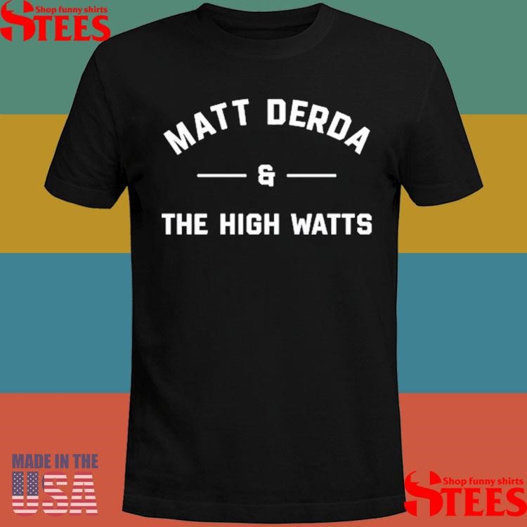Official Joe Murphy Matt Derda & The High Watts Shirt, hoodie, tank top ...