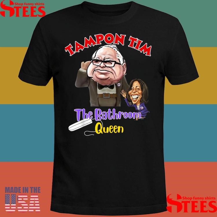 Official Tampon Tim The Bathroom Queen Tim Walz 2024 Election T-Shirt ...