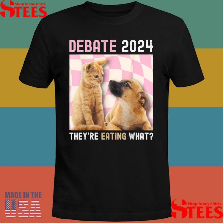 Official Debate Election 2024 Pets Dog Cat They're Eating What T-Shirt ...