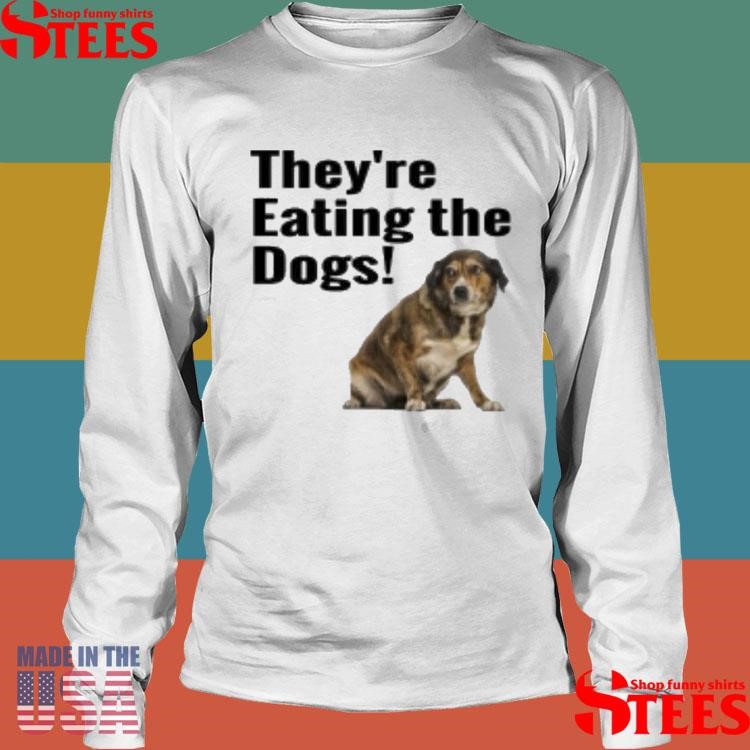 Official They're Eating The Dogs Shirt, hoodie, tank top, sweater and ...