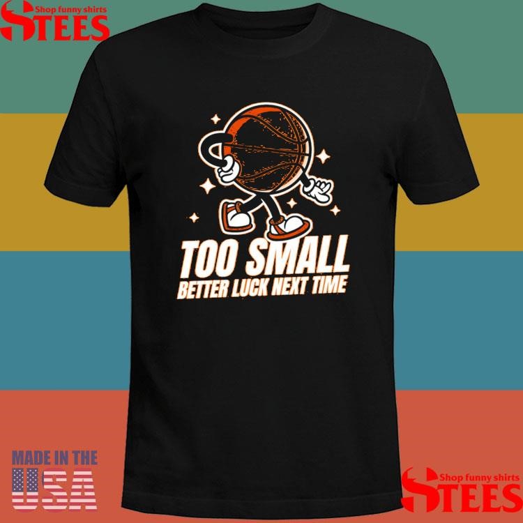 Official Too Small Basketball Lovers Better Luck Next Time Shirts ...