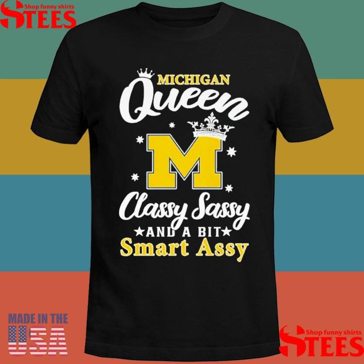 Official Michigan Queen Classy Sassy And A Bit Smart Assy Shirts ...