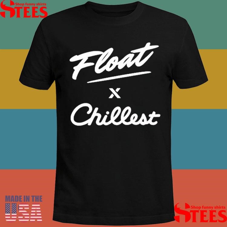 Official The Float Life Float X Chillest Shirts, hoodie, tank top, sweater and long sleeve t-shirt