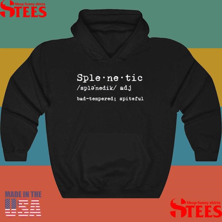 Official Justmer Splenetic Bad-tempered Spiteful Shirts, hoodie, tank ...